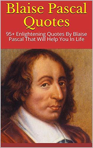 Blaise Pascal Quotes: 95+ Enlightening Quotes By Blaise Pascal That ...
