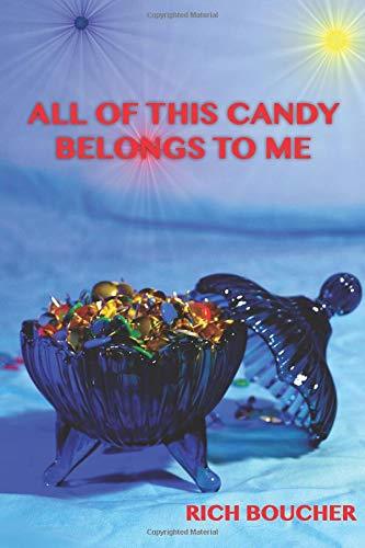 All of This Candy Belongs to Me by Rich Boucher | Goodreads