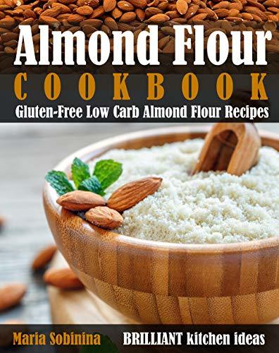 Almond Flour Cookbook: Gluten-Free Low Carb Almond Flour Recipes by ...