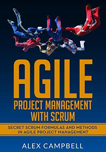 Agile Project Management with Scrum: Secret Scrum Formulas and Methods ...