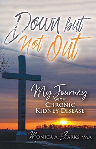 Down but Not Out: My Journey with Chronic Kidney Disease by Monica ...