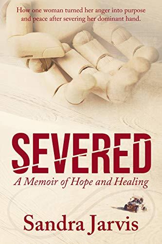 Severed: A Memoir of Hope and Healing by Sandra Jarvis | Goodreads