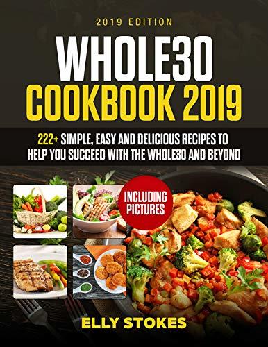 Whole 30 cookbook 2019: 222+Simple, Easy and Delicious Recipes to Help ...