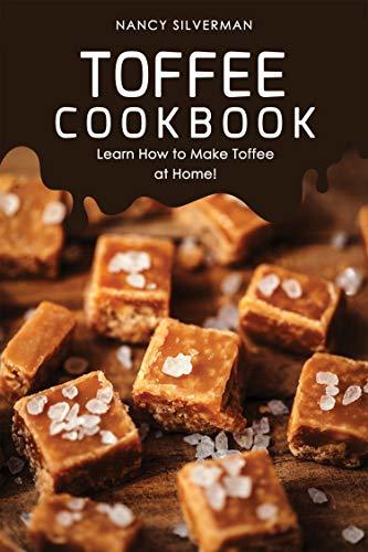 Toffee Cookbook: Learn How to Make Toffee at Home! by Nancy Silverman ...
