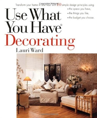 Use What You Have Decorating: Transform Your Home in One Hour with 10 ...