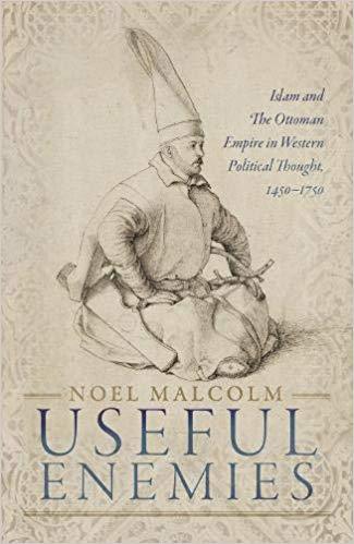 Useful Enemies: Islam and the Ottoman Empire in Western Political ...
