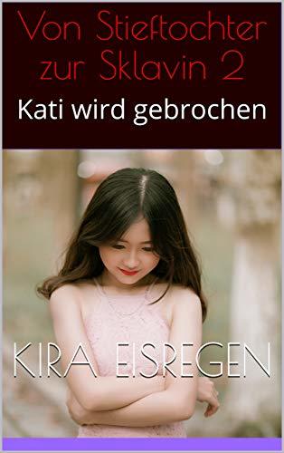 Von Stieftochter zur Sklavin 2: Kati wird gebrochen by Kira Eisregen | Goodreads