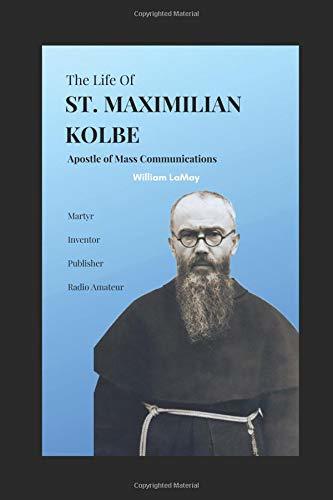 The life of ST. MAXIMILIAN KOLBE: Apostle of Mass Communications by ...