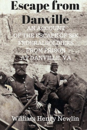 Escape from Danville: An Account of the Escape of Six Federal Soldiers ...