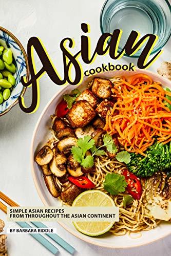 Asian Cookbook: Simple Asian Recipes from throughout the Asian ...