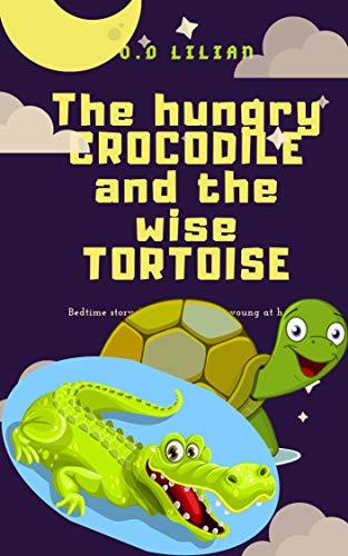 The hungry crocodile and the wise tortoise by O.D Lilian | Goodreads