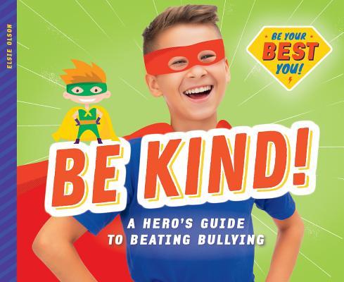 Be Kind!: A Hero's Guide to Beating Bullying: A Hero's Guide to Beating ...