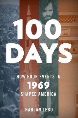 100 Days: How Four Events in 1969 Shaped America by Harlan Lebo senior ...