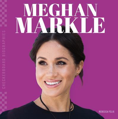 Meghan Markle (Checkerboard Biographies Set 1) by Rebecca Felix | Goodreads