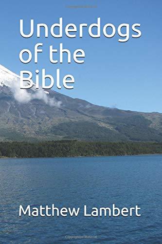 Underdogs of the Bible by Matthew R. Lambert | Goodreads