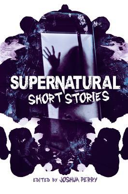 Supernatural Short Stories by Joshua Perry | Goodreads