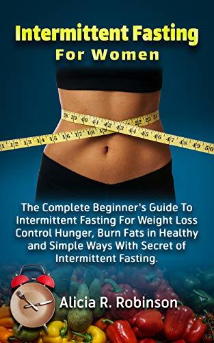 Intermittent Fasting For Women: The Complete Beginner's Guide To Intermittent Fasting For Weight ...