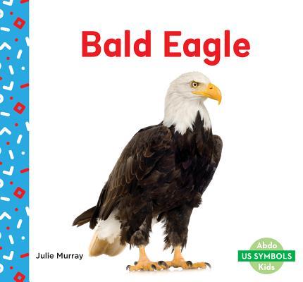 Bald Eagle (Us Symbols (Ak)) by Julie Murray | Goodreads