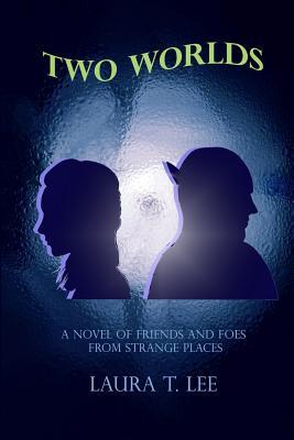 Two Worlds: A novel of friends and foes from strange places by Laura T ...