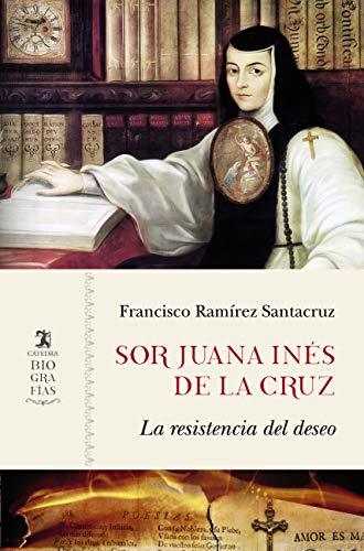 Sor Juana Inés de la Cruz: La resistencia del deseo (Biografías) by ...
