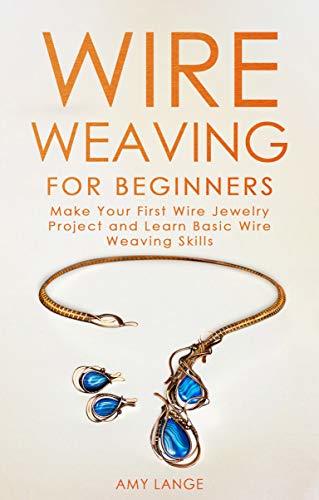 Wire Weaving for Beginners: Make Your First Wire Jewelry Project and ...
