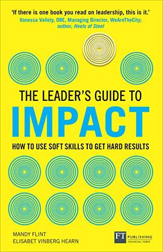 Leader's Guide to Impact, The: How To Use Soft Skills To Get Hard ...