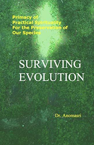 Surviving Evolution: Primacy of Practical Spirituality for the ...
