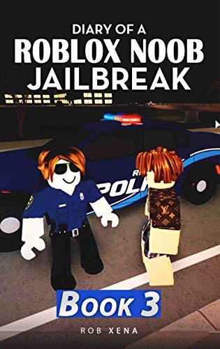 Diary of a Roblox Noob Jailbreak: Book 3 by Rob Xena | Goodreads
