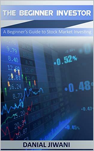 The Beginner Investor: A Beginner's Guide to Stock Market Investing by Danial Jiwani | Goodreads
