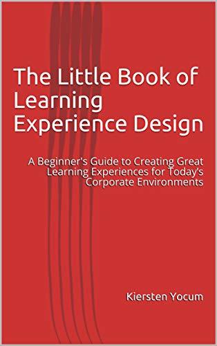 The Little Book of Learning Experience Design: A Beginner's Guide to ...