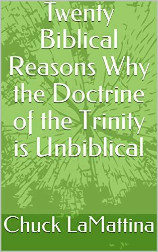 Twenty Biblical Reasons Why the Doctrine of the Trinity is Unbiblical ...