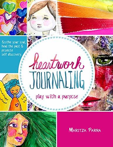 Heartwork Journaling: Play with a Purpose: Soothe Your Soul, Heal the Past & Promote Self ...