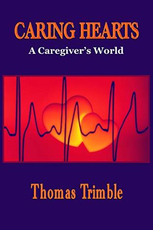 Caring Hearts: A Caregiver's World by Thomas Trimble | Goodreads