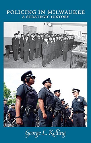 Policing in Milwaukee: A Strategic History by George L. Kelling | Goodreads