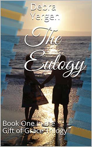 The Eulogy: Book One in the Gift of Grace Trilogy by Debra Yergen ...