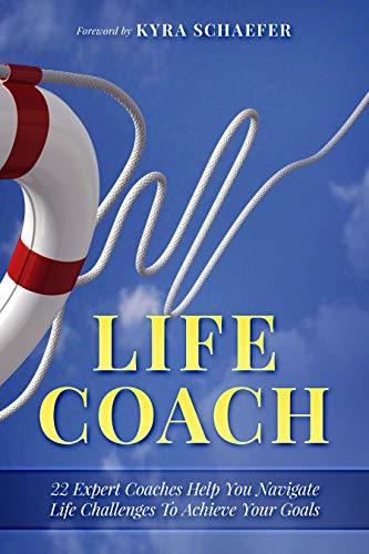 Life Coach: 22 Expert Life Coaches Help You Navigate Life Challenges To Achieve Your Goals by ...