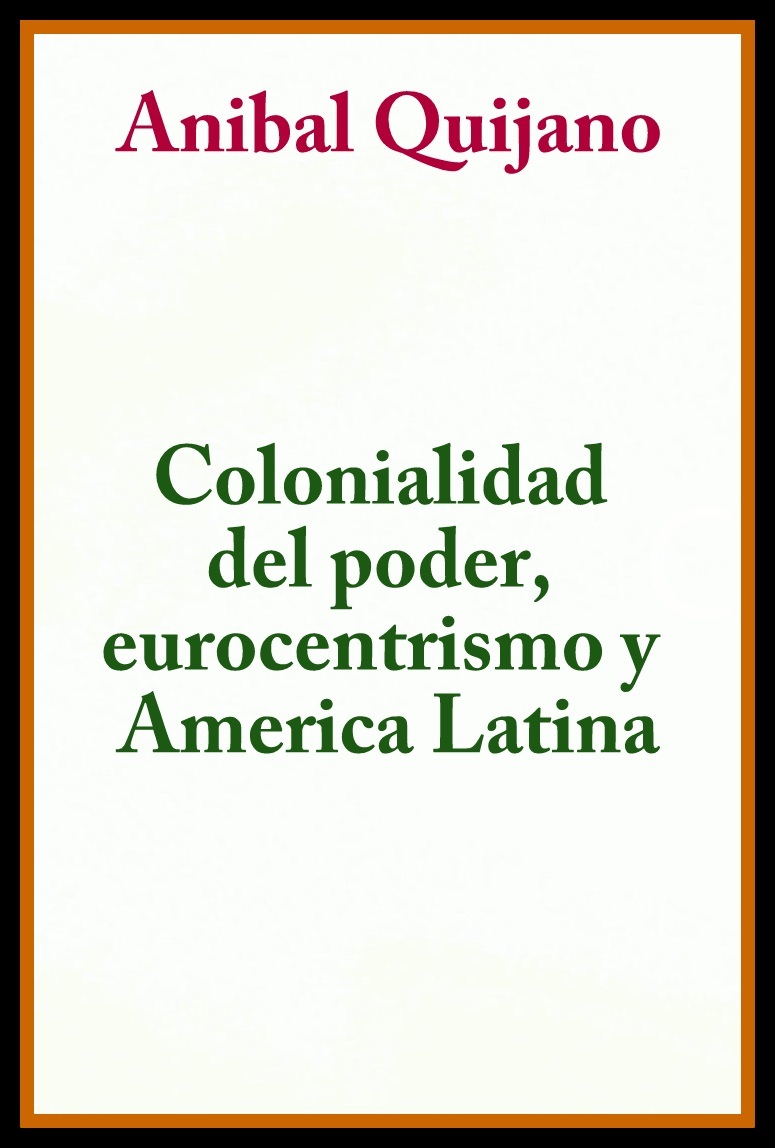 Colonialidad del Poder, Eurocentrismo y America Latina by Aníbal Quijano | Goodreads
