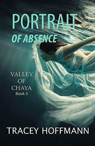 Portrait of Absence (Valley of Chaya #3) by Tracey Hoffmann | Goodreads