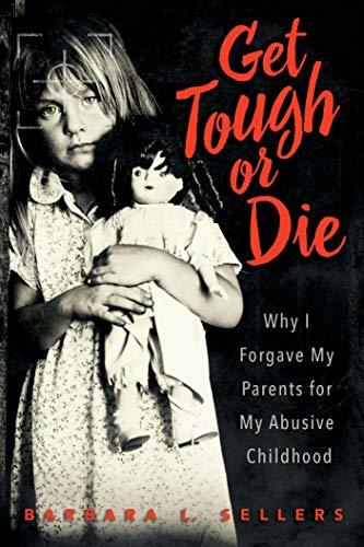 Get Tough or Die: Why I Forgave My Parents for My Abusive Childhood by ...
