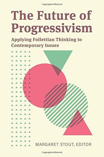 The Future of Progressivism: Applying Follettian Thinking to ...