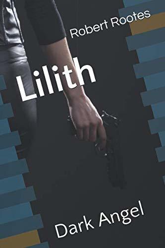 Lilith: Dark Angel by Robert Rootes | Goodreads