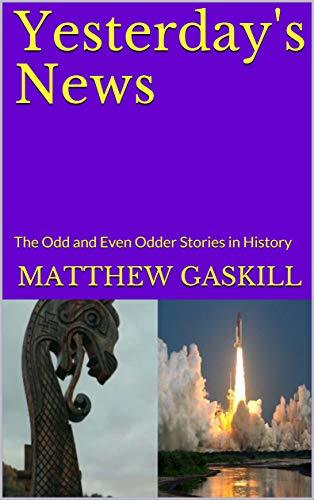 Yesterday's News Vol. 1: The Odd and Even Odder Stories in History by ...