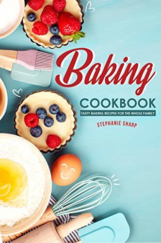 Baking Cookbook: Tasty Baking Recipes for the Whole Family by Stephanie ...