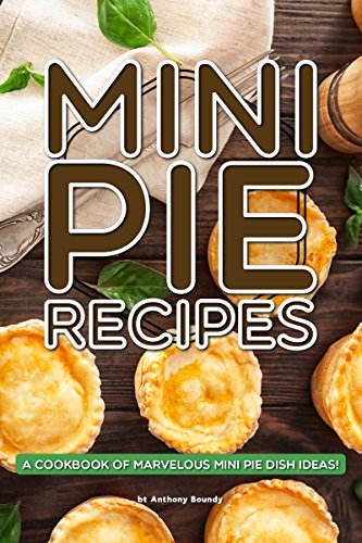 Mini Pie Recipes: A Cookbook of Marvelous Mini Pie Dish Ideas! by ...