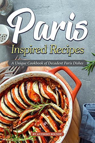 Paris Inspired Recipes: A Unique Cookbook of Decadent Paris Dishes by ...