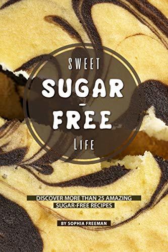 Sweet Sugar-free Life: Discover more than 25 Amazing Sugar-free Recipes ...