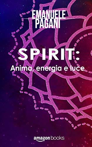 SPIRIT: Anima, energia e luce (Italian Edition) by Emanuele Pagani ...