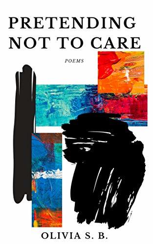 Pretending Not To Care: Poems by Olivia S. B. | Goodreads