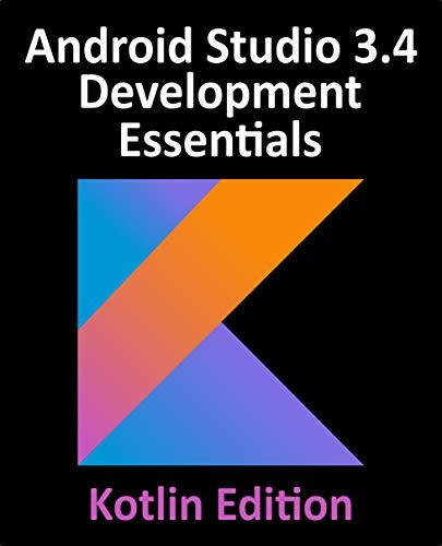 Android Studio 3.4 Development Essentials - Kotlin Edition: Developing Android 9 Apps Using ...