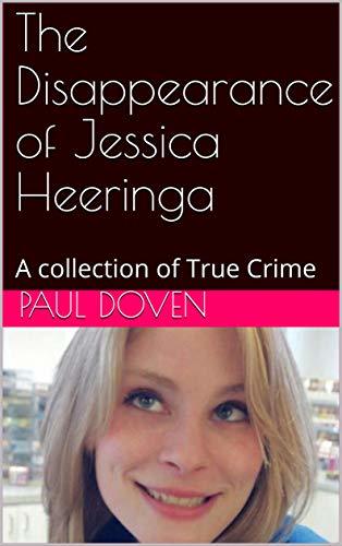 The Disappearance of Jessica Heeringa: A collection of True Crime by ...